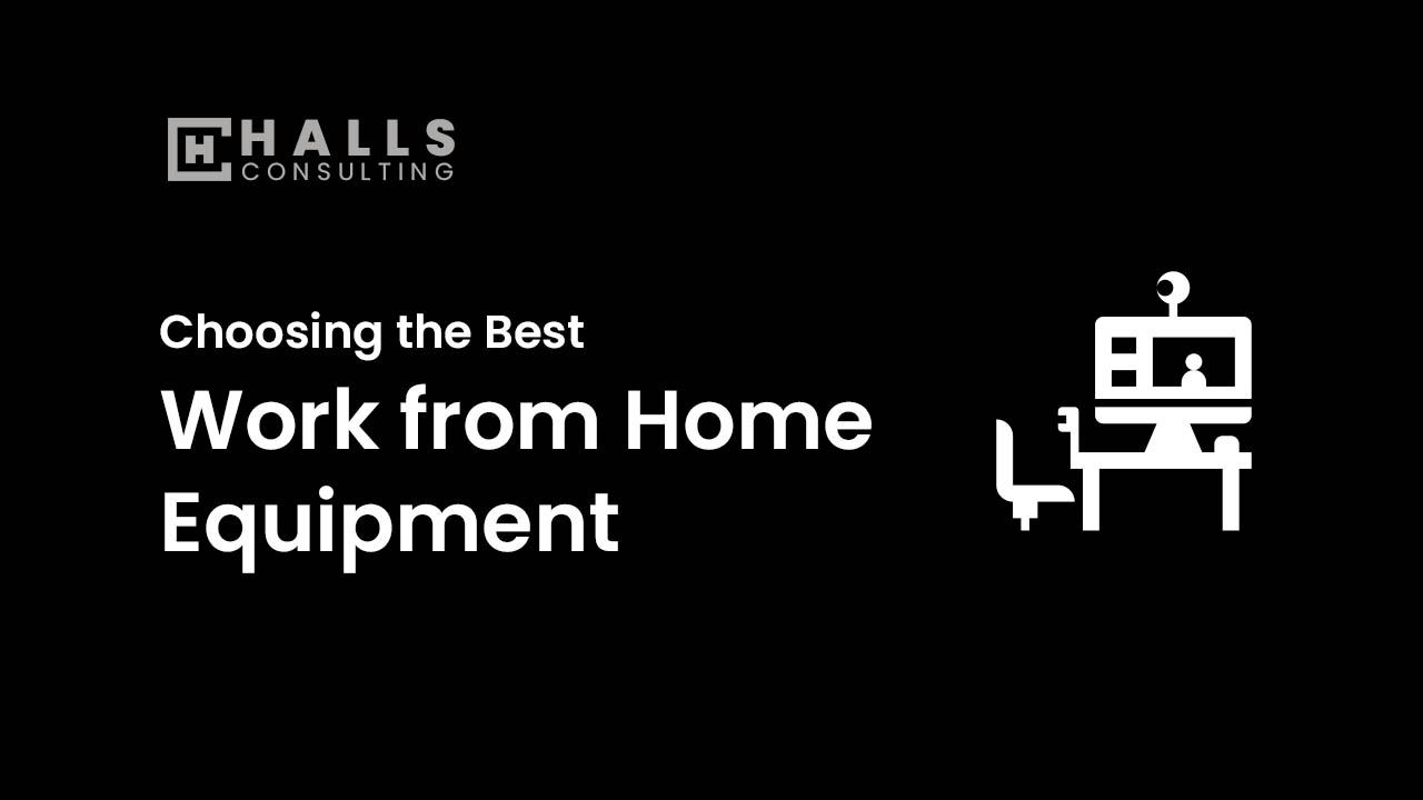 Choosing the Best Work from Home Equipment - Halls Consulting
